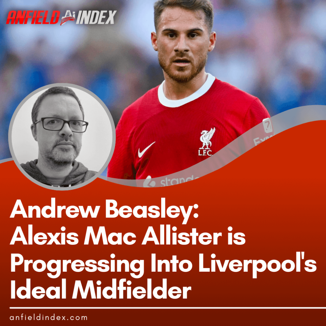 Alexis Mac Allister is Progressing Into Liverpool's Ideal Midfielder - Anfield Index