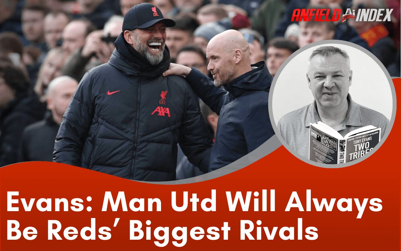 Tony Evans: Man Utd Will Always Be Reds’ Biggest Rivals