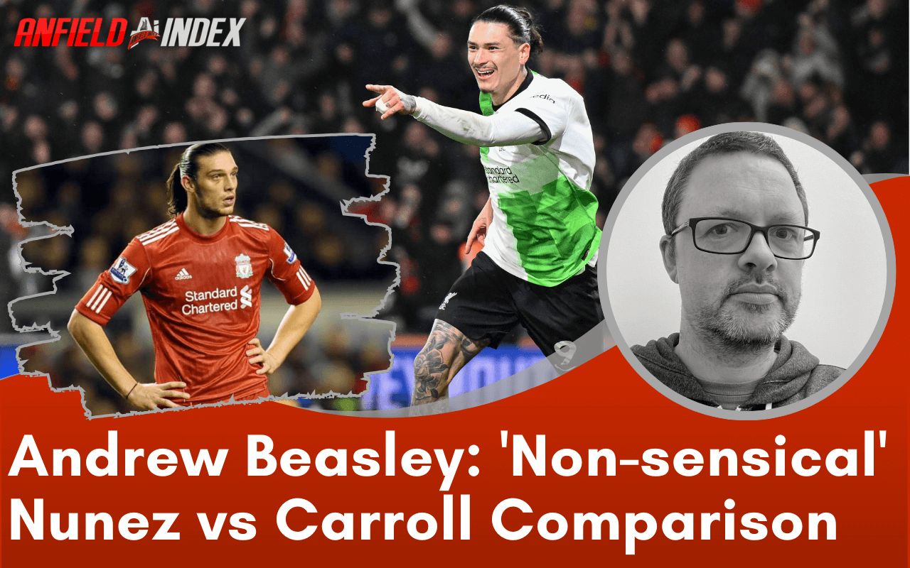 Andrew Beasley: 'Non-sensical' Nunez vs Carroll Comparison - Anfield Index