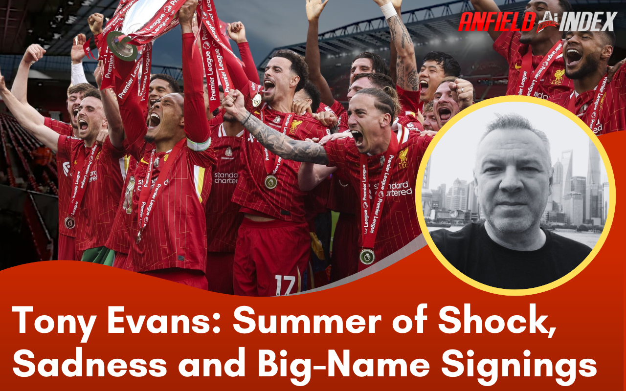 Tony Evans: Liverpool’s Summer of Shock, Sadness and Big-Name Signings