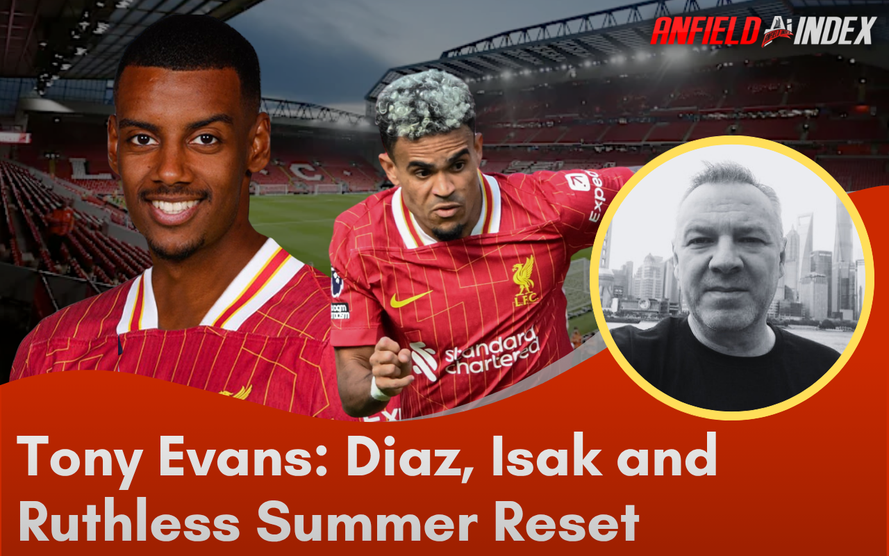 Tony Evans Column - Diaz, Isak and Liverpool’s Ruthless Summer Reset